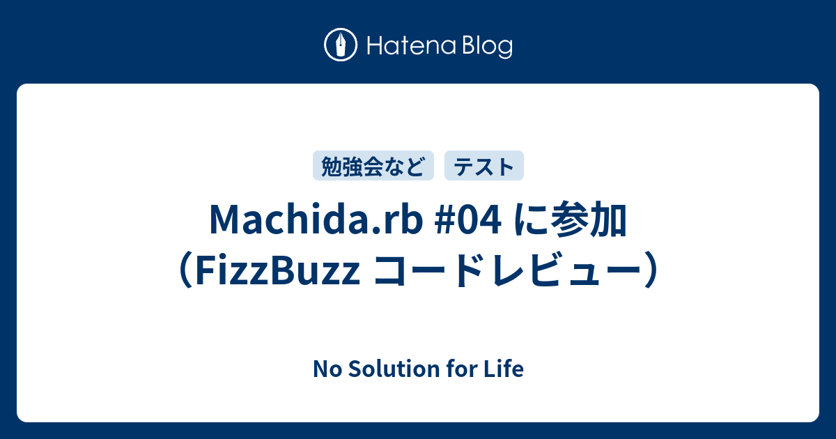 Machida.rb #04 に参加（FizzBuzz コードレビュー） - No Solution for Life