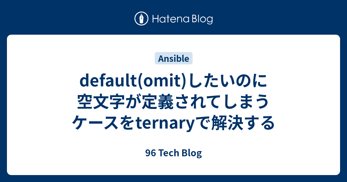 default(omit)したいのに空文字が定義されてしまうケースをternaryで解決する - 96 Tech Blog