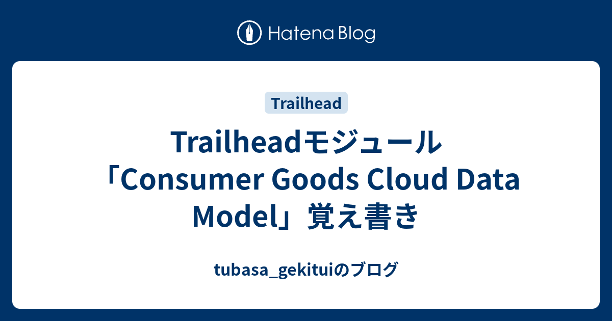 Trailheadモジュール「Consumer Goods Cloud Data Model」覚え書き - tubasa_gekituiのブログ