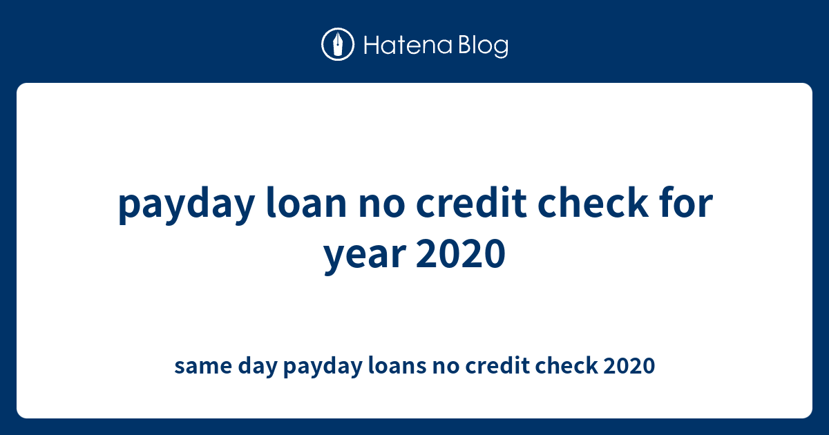 payday loan no credit check for year 2020 - same day payday loans no ...