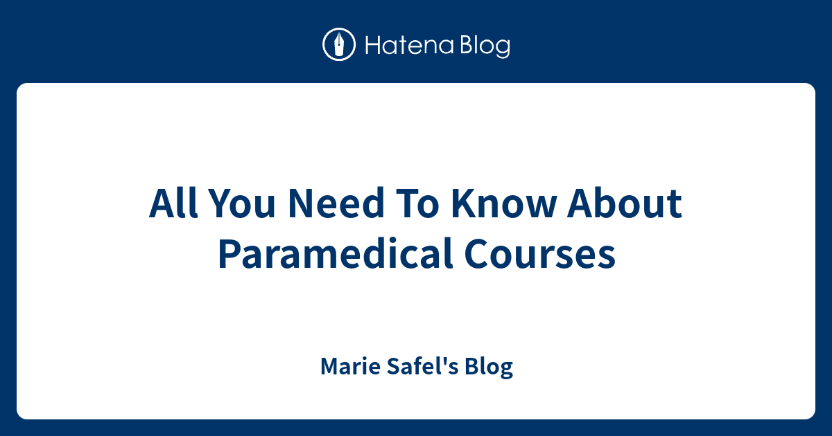 All You Need To Know About Paramedical Courses - Marie Safel's Blog