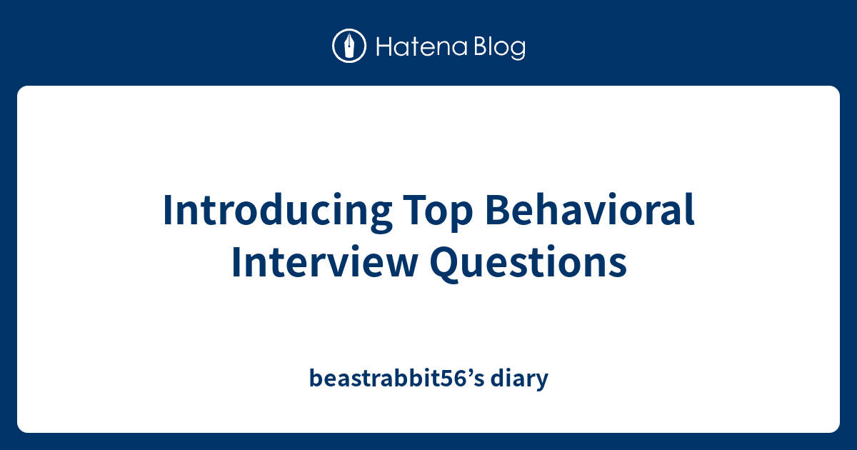 Introducing Top Behavioral Interview Questions - beastrabbit56’s diary