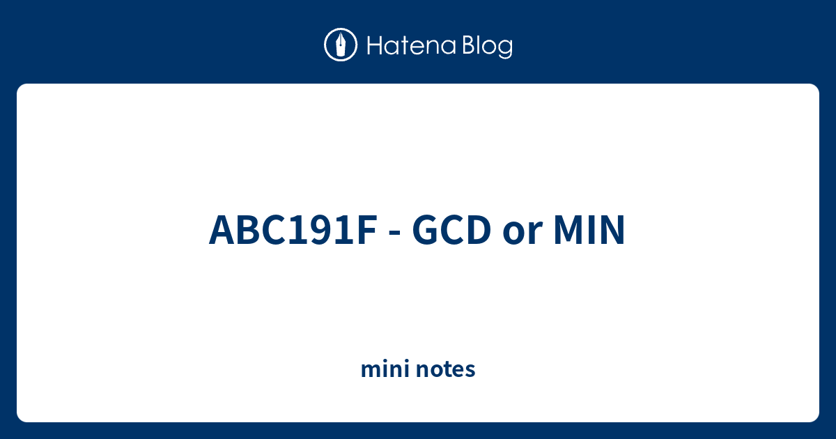 ABC191F - GCD or MIN - mini notes