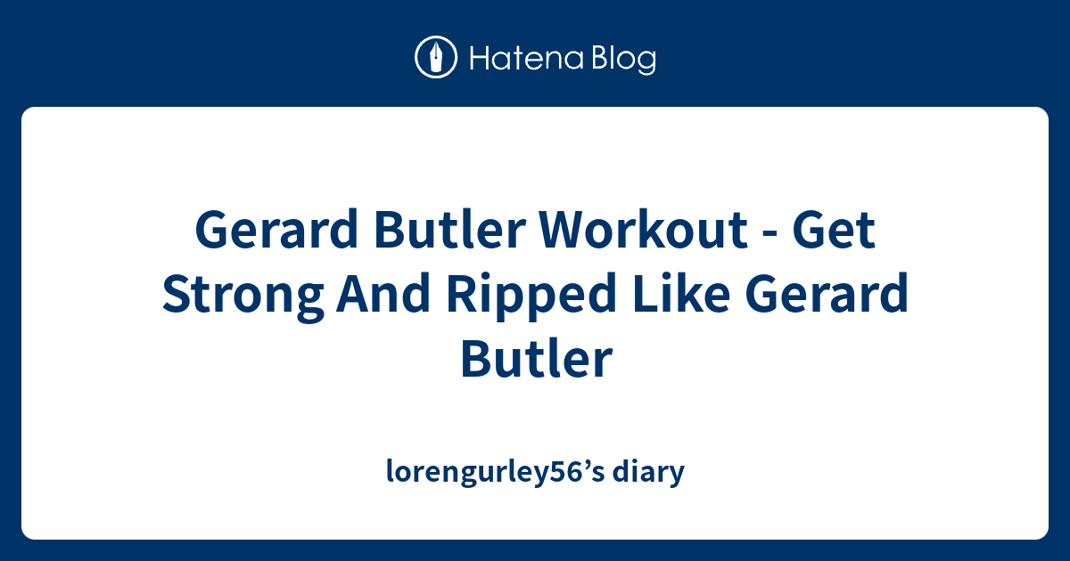 Gerard Butler Workout - Get Strong And Ripped Like Gerard Butler ...