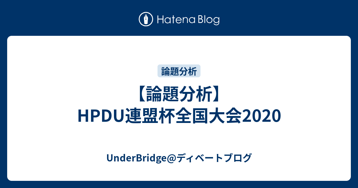 【論題分析】HPDU連盟杯全国大会2020 - UnderBridge@ディベートブログ