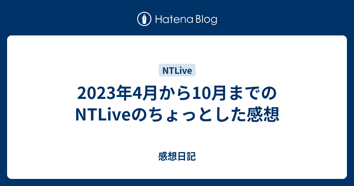 2023年4月から10月までのNTLiveのちょっとした感想 - 感想日記