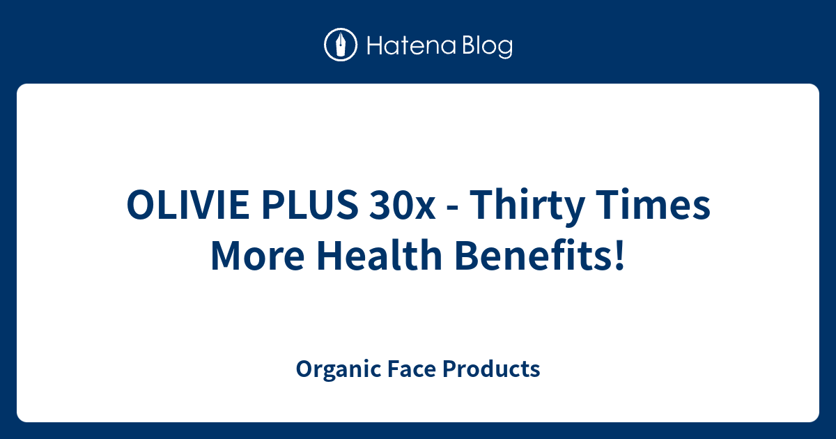 OLIVIE PLUS 30x - Thirty Times More Health Benefits! - Organic Face ...