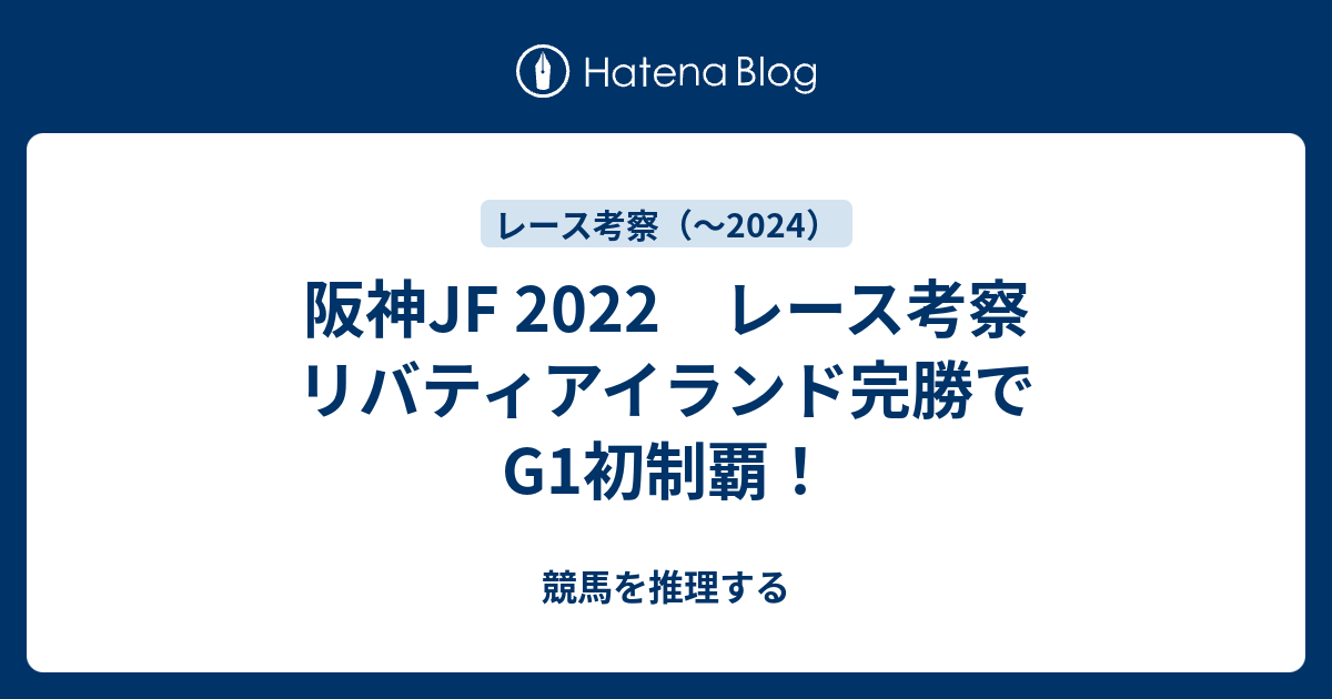 阪神JF 2022 レース考察 リバティアイランド完勝でG1初制覇！ - 競馬を推理する