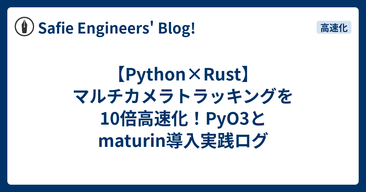【Python×Rust】マルチカメラトラッキングを10倍高速化！PyO3とmaturin導入実践ログ - Safie Engineers' Blog!