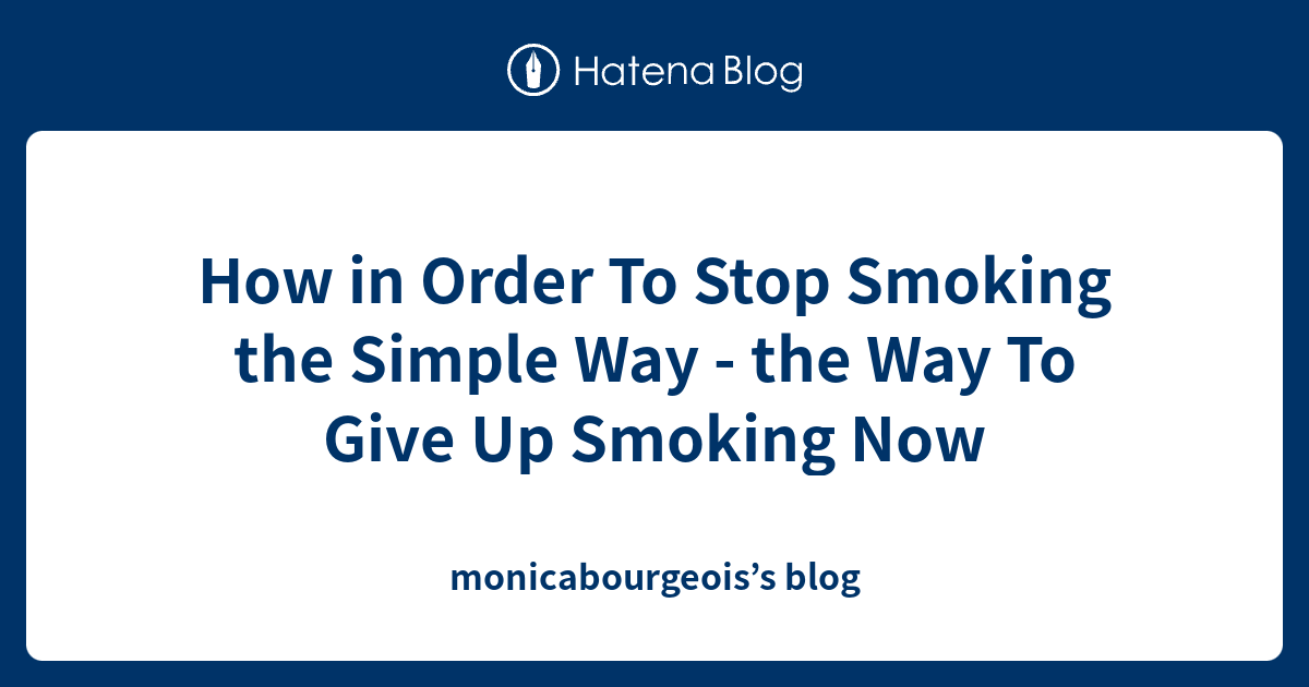 How in Order To Stop Smoking the Simple Way - the Way To Give Up ...