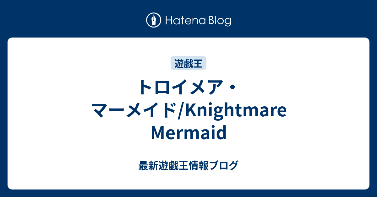 トロイメア・マーメイド/Knightmare Mermaid - 最新遊戯王情報ブログ