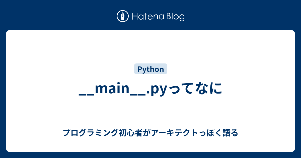__main__.pyってなに - プログラミング初心者がアーキテクトっぽく語る