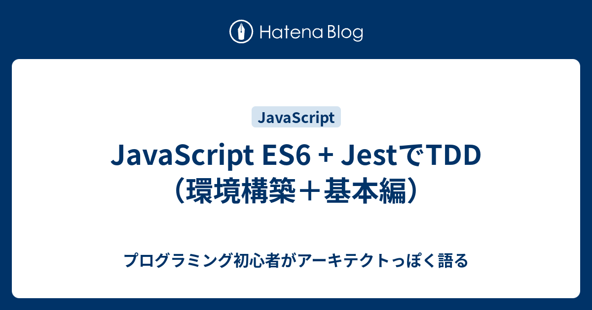 JavaScript ES6 + JestでTDD（環境構築＋基本編） - プログラミング初心者がアーキテクトっぽく語る