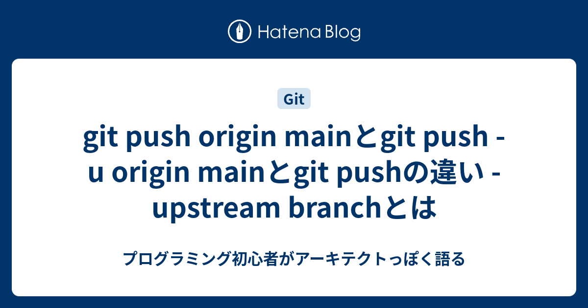 git push origin mainとgit push -u origin mainとgit pushの違い - upstream branchとは - プログラミング初心者がアーキテクト ...