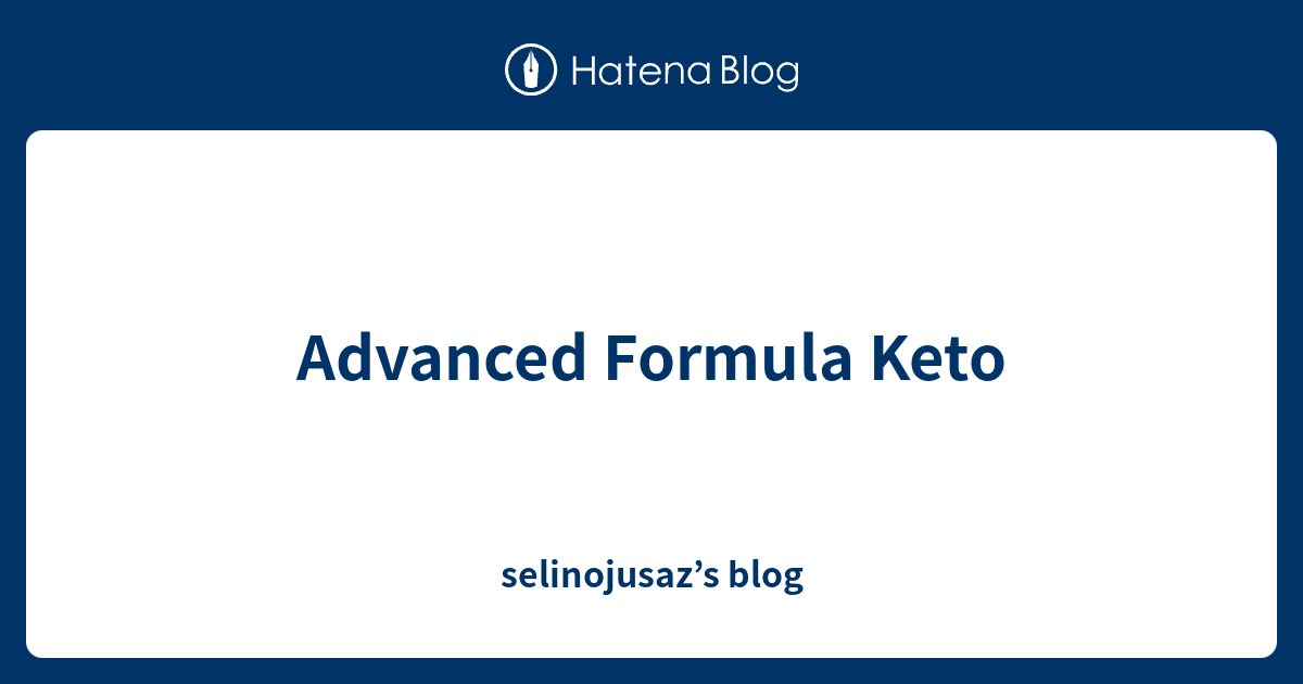 Advanced Formula Keto - selinojusaz’s blog