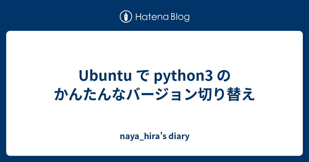 Ubuntu で Python3 のかんたんなバージョン切り替え Nayahiras Diary 