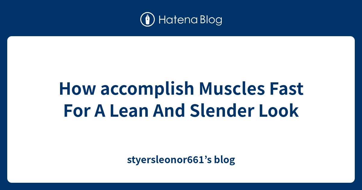 How accomplish Muscles Fast For A Lean And Slender Look ...