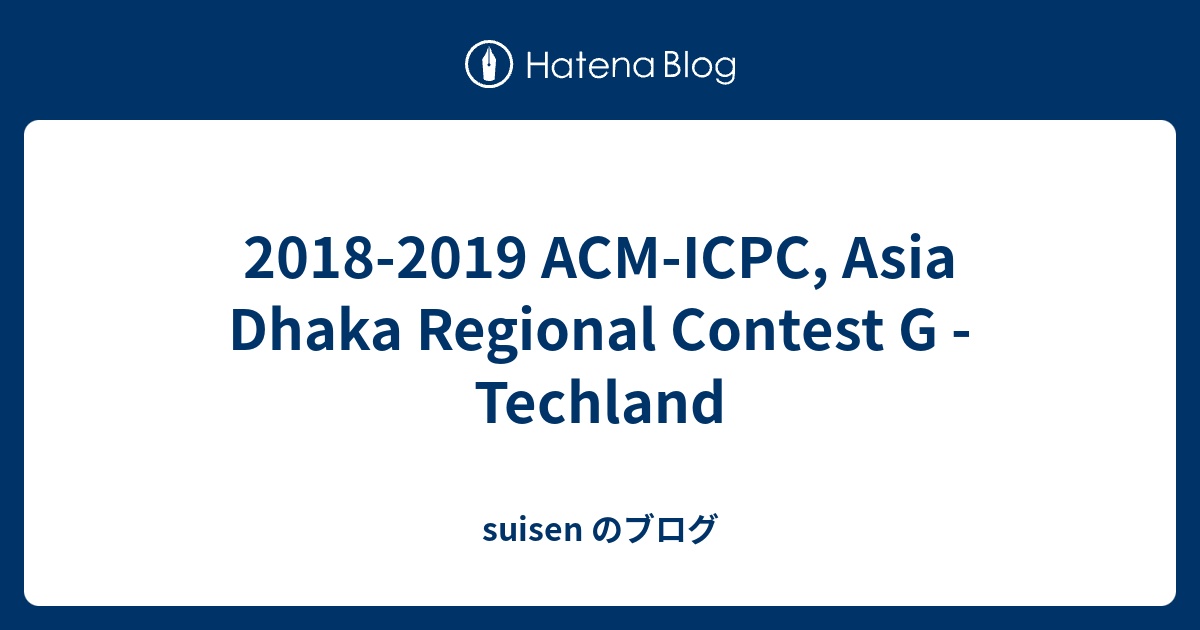 2018-2019 ACM-ICPC, Asia Dhaka Regional Contest G - Techland - suisen のブログ
