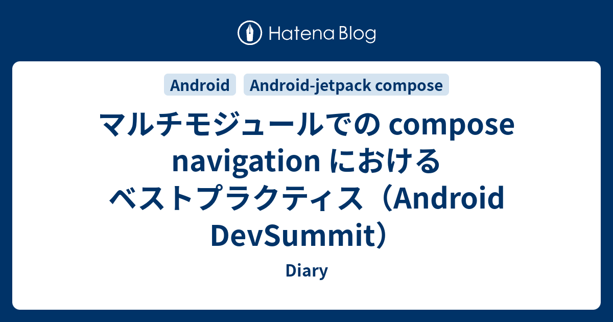 マルチモジュールでの compose navigation におけるベストプラクティス（Android DevSummit） - Diary