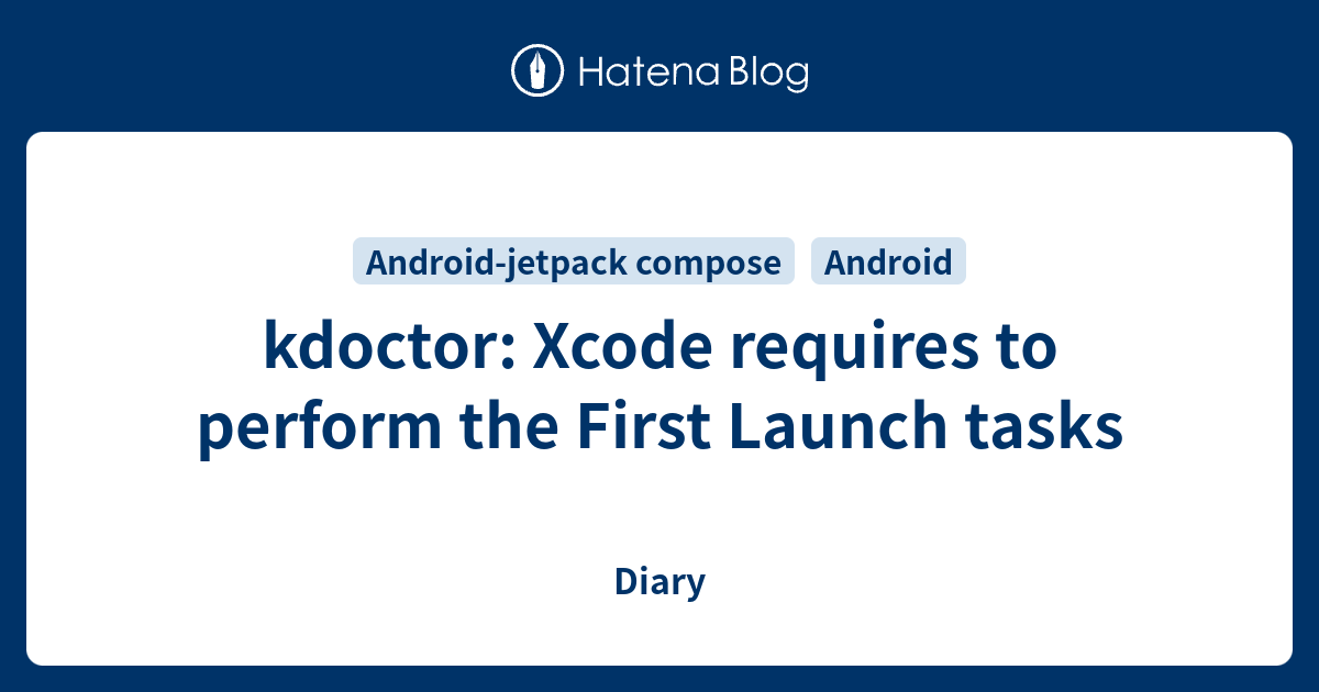 kdoctor: Xcode requires to perform the First Launch tasks - Diary