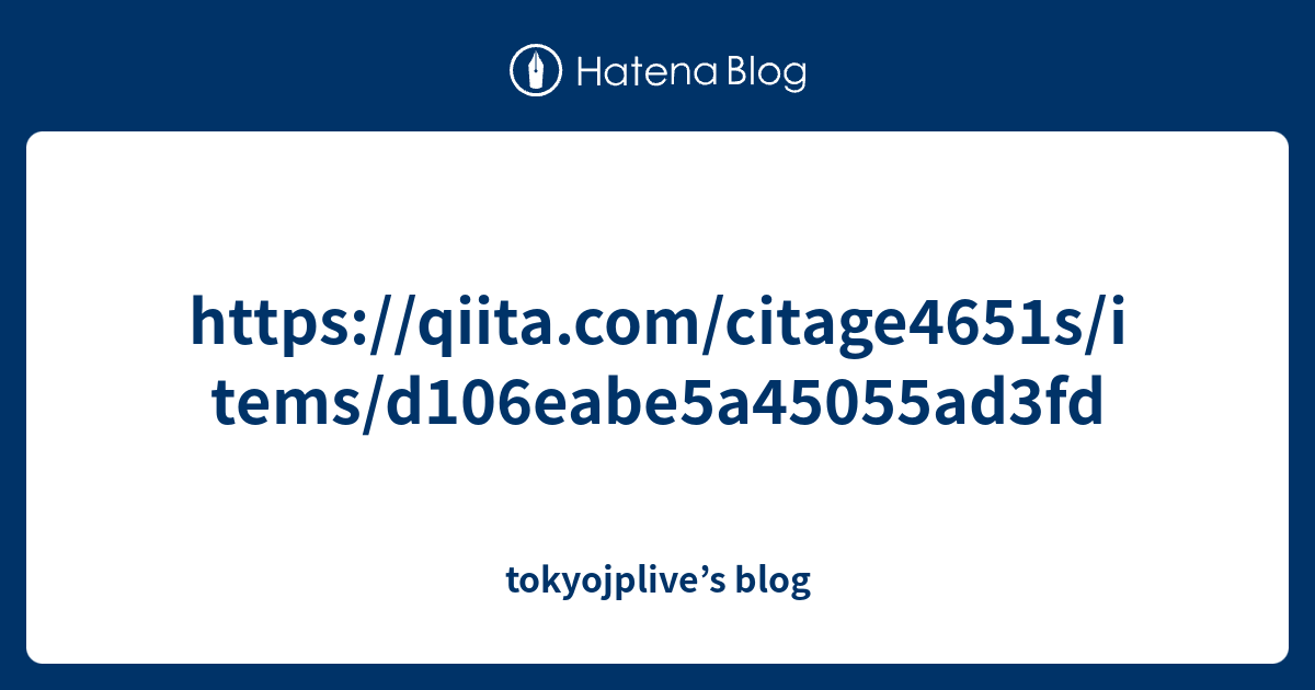https://qiita.com/citage4651s/items/d106eabe5a45055ad3fd - tokyojplive’s blog