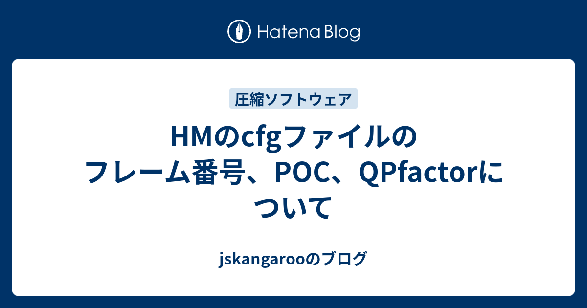 HMのcfgファイルのフレーム番号、POC、QPfactorについて - jskangarooのブログ