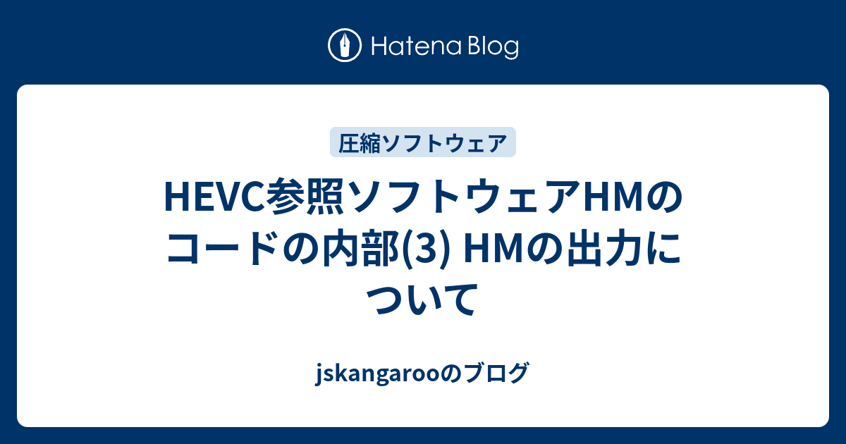 HEVC参照ソフトウェアHMのコードの内部(3) HMの出力について - jskangarooのブログ