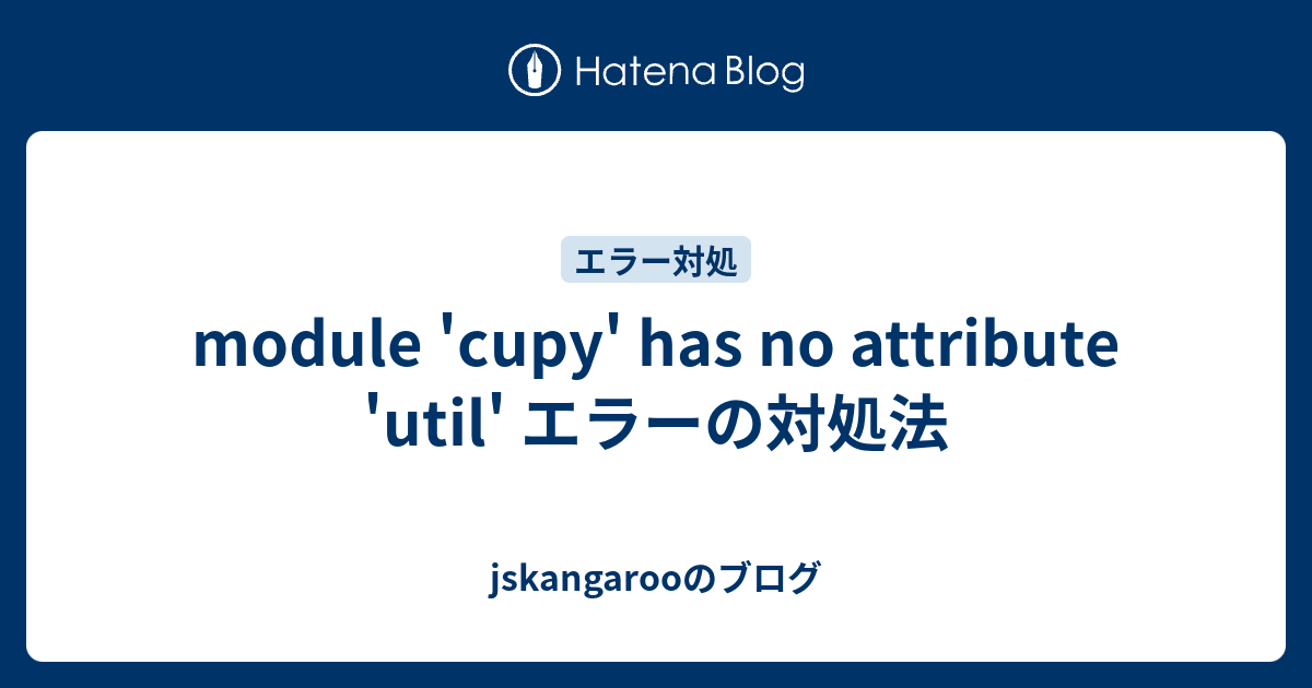 module 'cupy' has no attribute 'util' エラーの対処法 - jskangarooのブログ