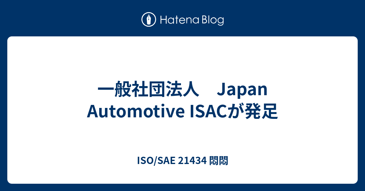 一般社団法人 Japan Automotive ISACが発足 - ISO/SAE 21434 悶悶