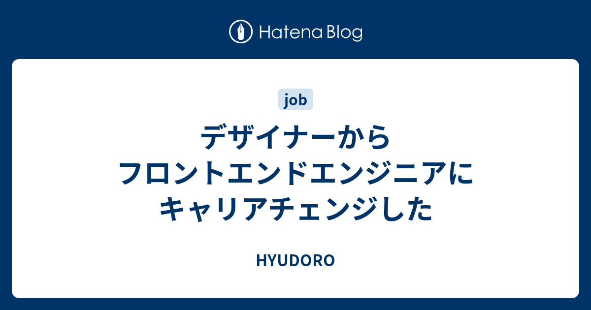 デザイナーからフロントエンドエンジニアにキャリアチェンジした - HYUDORO
