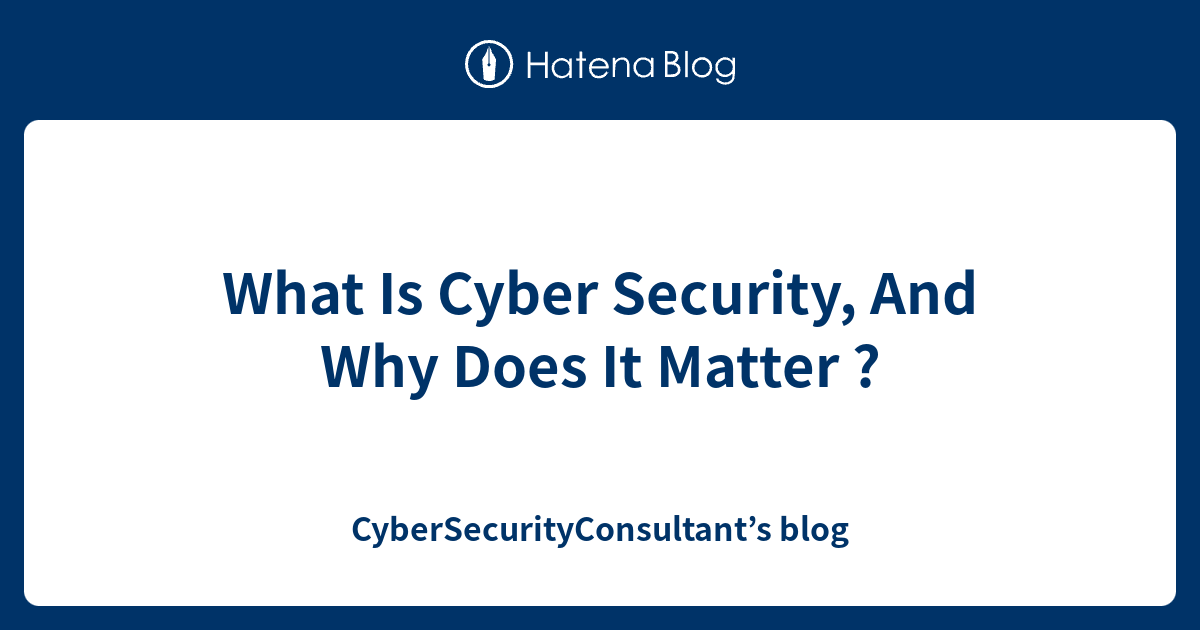 What Is Cyber Security, And Why Does It Matter ...