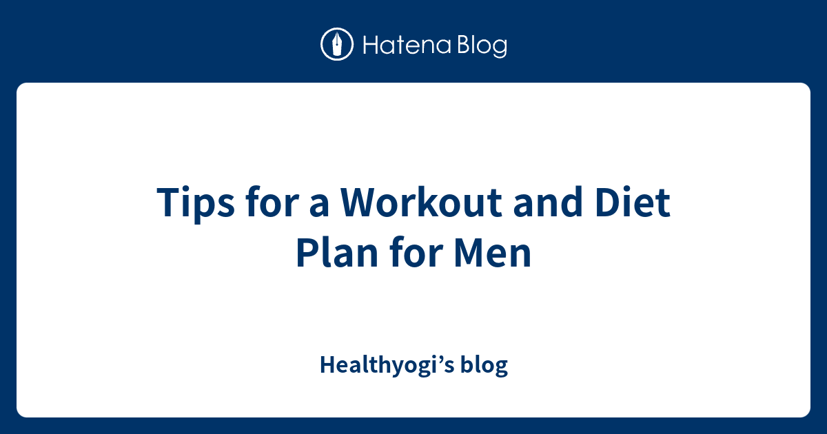 Tips for a Workout and Diet Plan for Men - Healthyogi’s blog