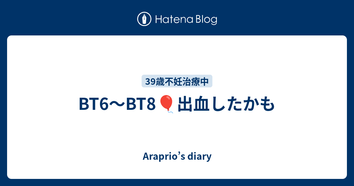 BT6～BT8🎈出血したかも - Araprio’s diary