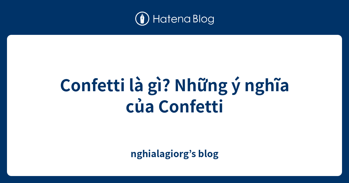 Confetti là gì? Những ý nghĩa của Confetti - nghialagiorg’s blog