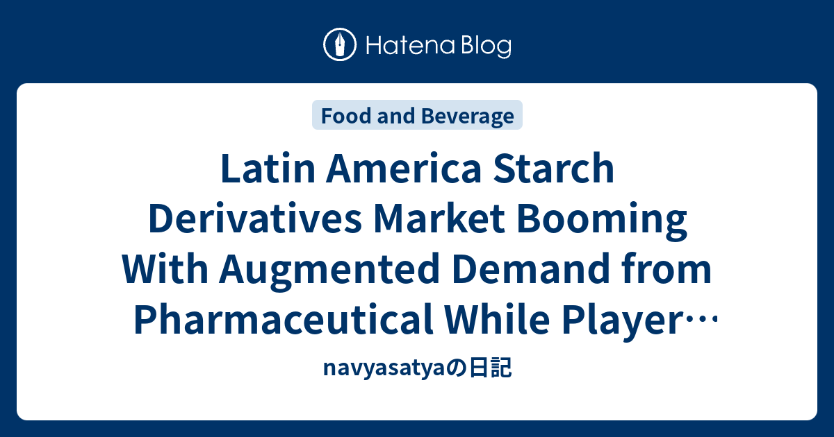 Latin America Starch Derivatives Market Booming With Augmented Demand ...