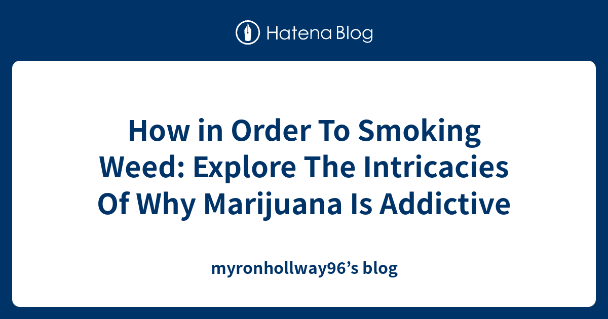 How in Order To Smoking Weed: Explore The Intricacies Of Why Marijuana ...