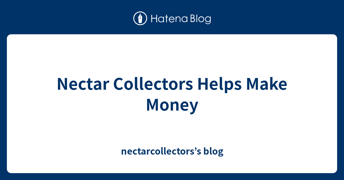 Nectar Collectors Helps Make Money - nectarcollectors’s blog