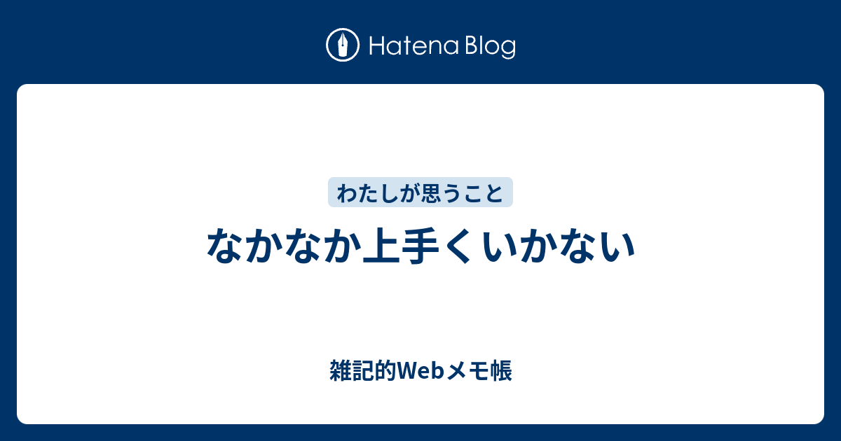 なかなか上手くいかない - 雑記的Webメモ帳