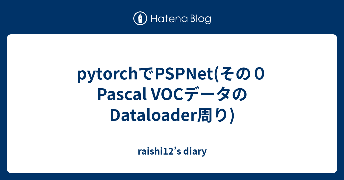 pytorchでPSPNet(その0 Pascal VOCデータのDataloader周り) - raishi12’s diary