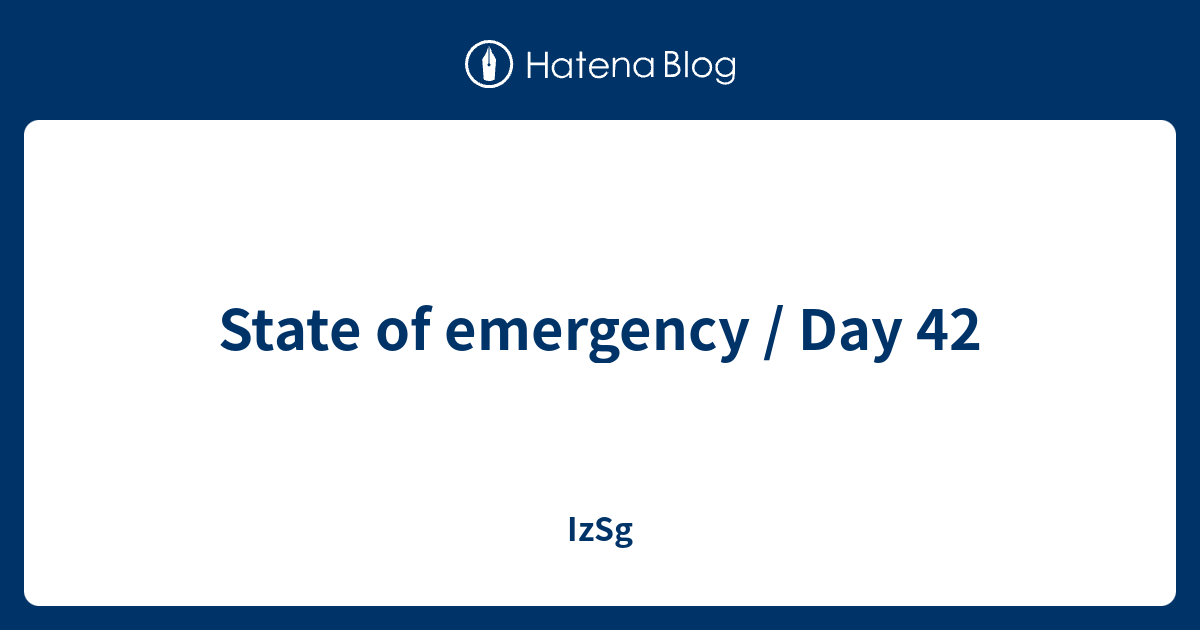 State of emergency / Day 42 - IzSg