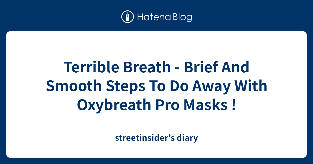 Terrible Breath - Brief And Smooth Steps To Do Away With Oxybreath Pro ...