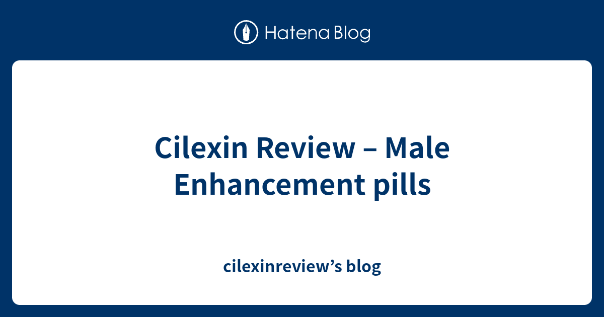 Cilexin Review – Male Enhancement pills - cilexinreview’s blog