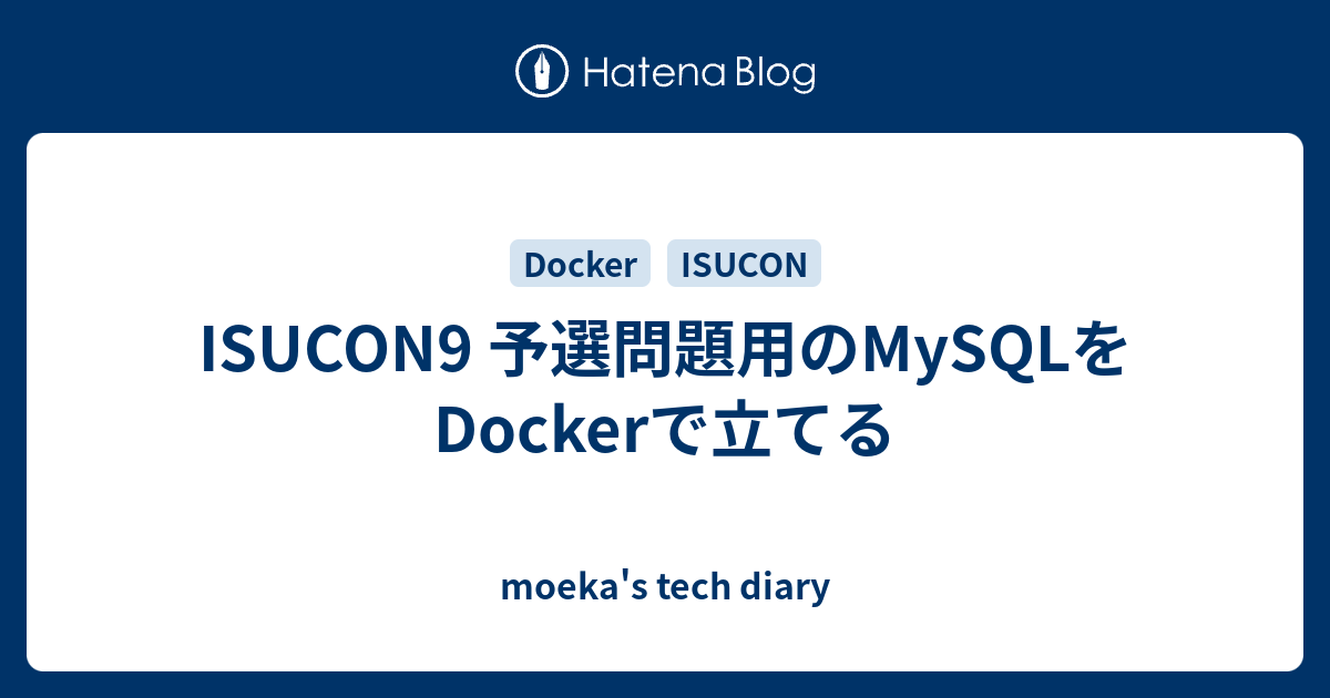 ISUCON9 予選問題用のMySQLをDockerで立てる - moeka's tech diary