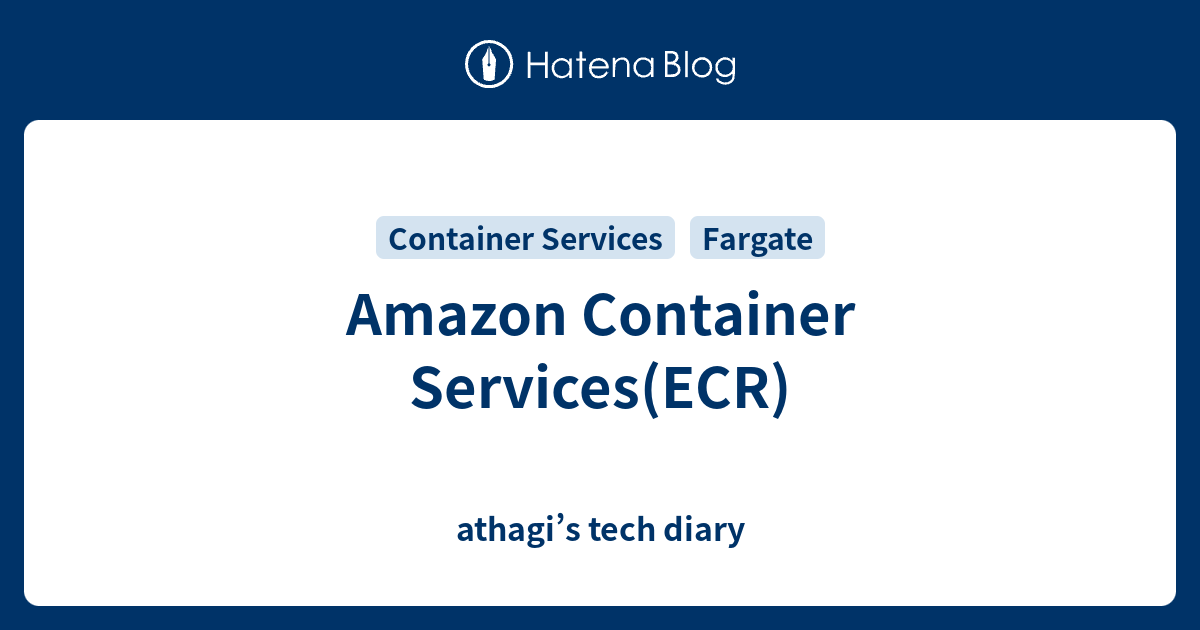 Amazon Container Services(ECR) - athagi’s tech diary
