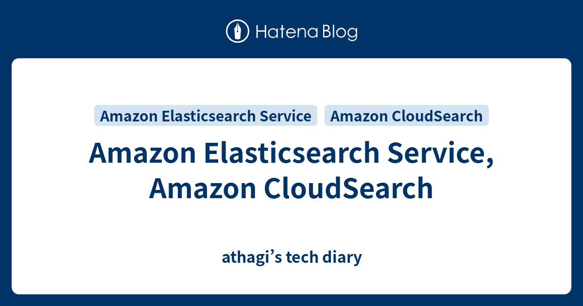 Amazon Elasticsearch Service, Amazon CloudSearch - athagi’s tech diary