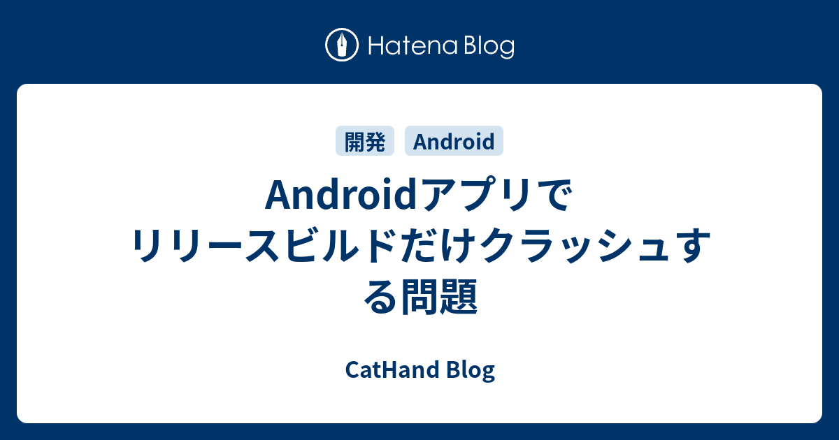 Androidアプリでリリースビルドだけクラッシュする問題 - CatHand Blog