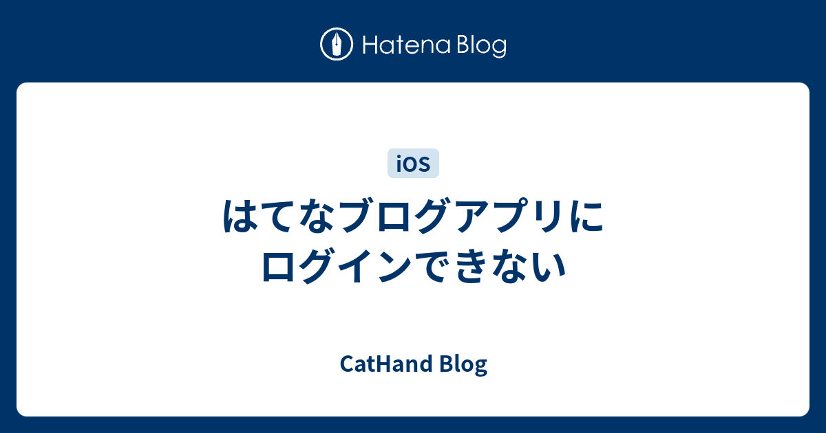 はてなブログアプリにログインできない - CatHand Blog