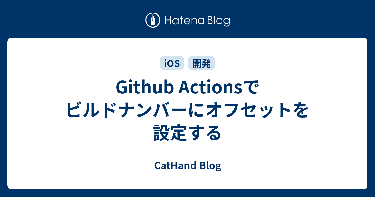 Github Actionsでビルドナンバーにオフセットを設定する - CatHand Blog