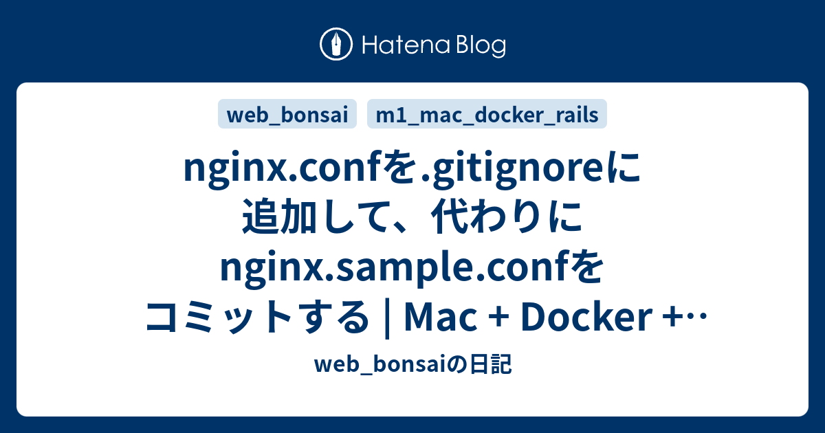 nginx.confを.gitignoreに追加して、代わりにnginx.sample.confをコミットする | Mac + Docker + Rails その0019 - web ...
