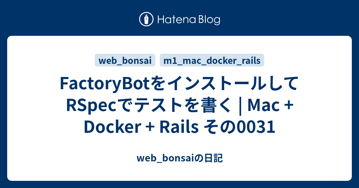 FactoryBotをインストールしてRSpecでテストを書く | Mac + Docker + Rails その0031 - web_bonsaiの日記